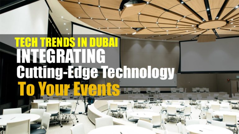 Tech Trends in Dubai: Integrating Cutting-Edge Technology to Events